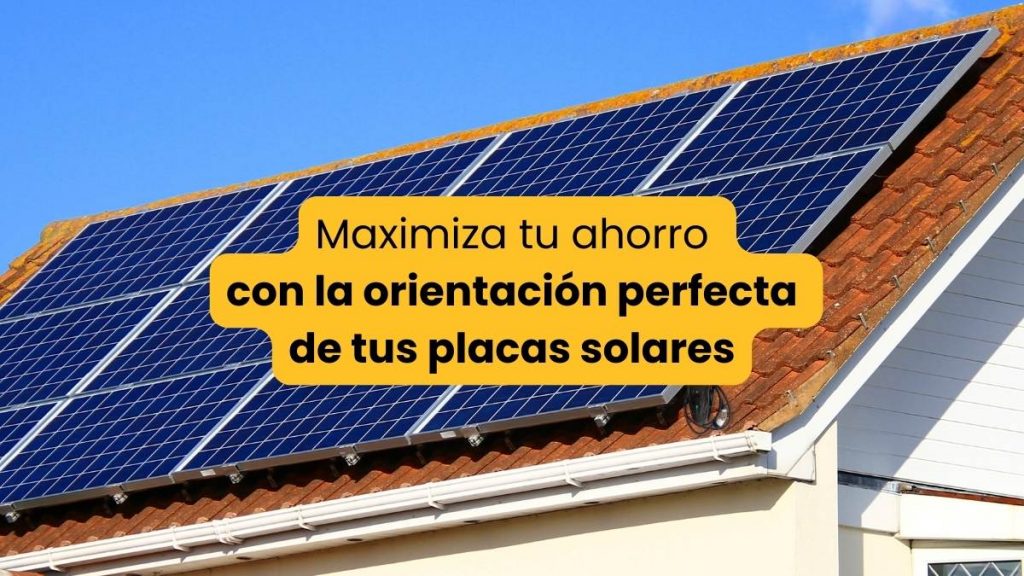 Maximiza tu ahorro con la orientación perfecta de tus placas solares ...